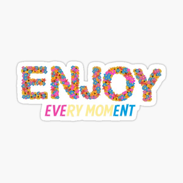 "Enjoy Every Moment" Sticker for Sale by Eman3li | Redbubble