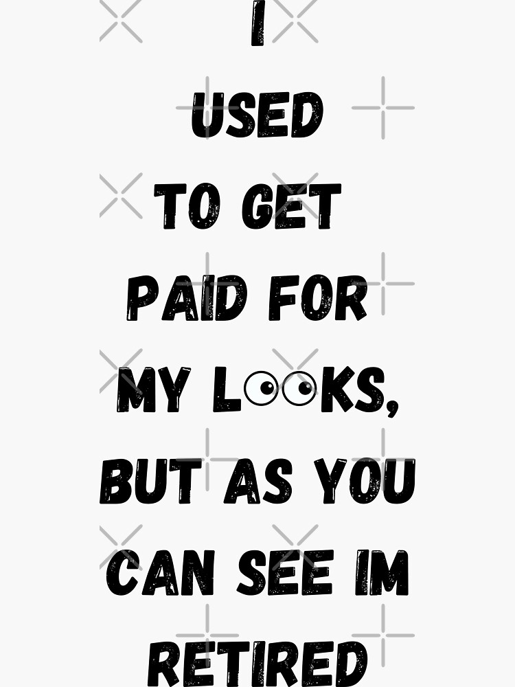 "Not Getting Paid For Looks" Sticker for Sale by CRB1982 | Redbubble