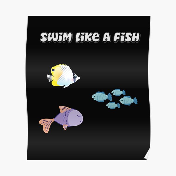 "Swim like a fish, swim with fishes, lets swim between fishes, i love fishes, colorful fishes ...