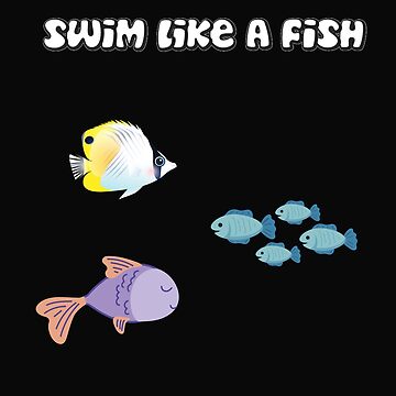 "Swim like a fish, swim with fishes, lets swim between fishes, i love ...