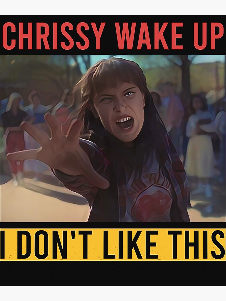 "Chrissy wake up I don't like this" Poster for Sale by HeraDesignComs ...