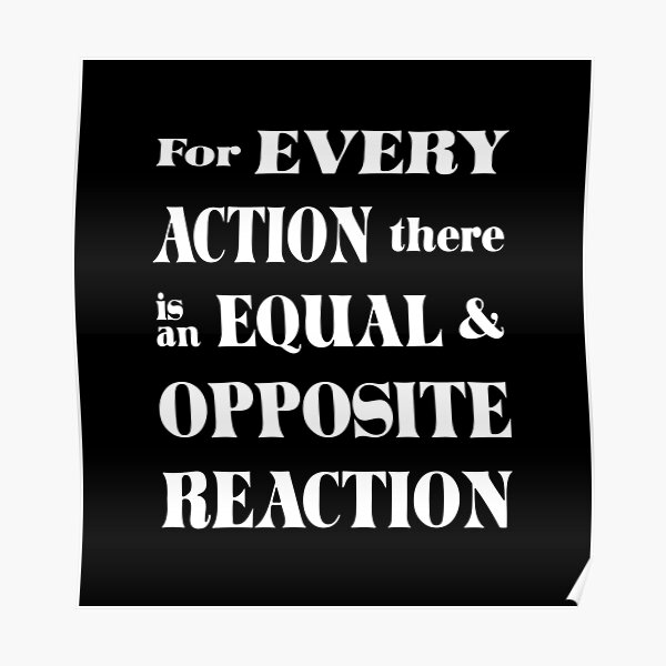 "For Every Action There Is An Equal And Opposite Reaction IV" Poster ...