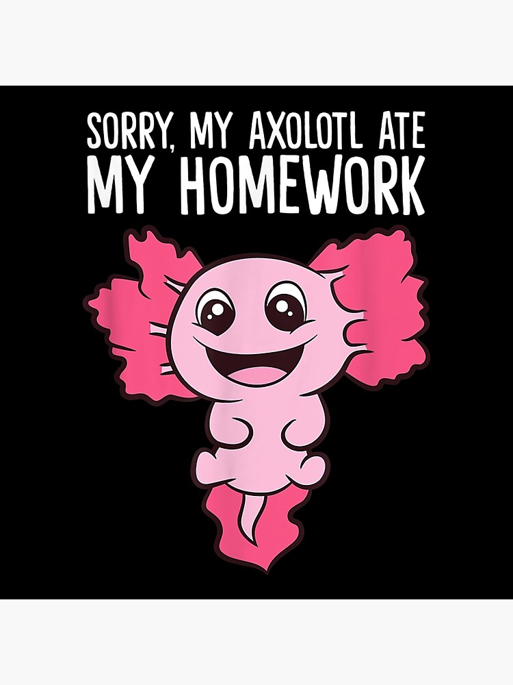 "School Axolotls My Axolotls Ate My Homework Cute Axolotls" Poster for ...