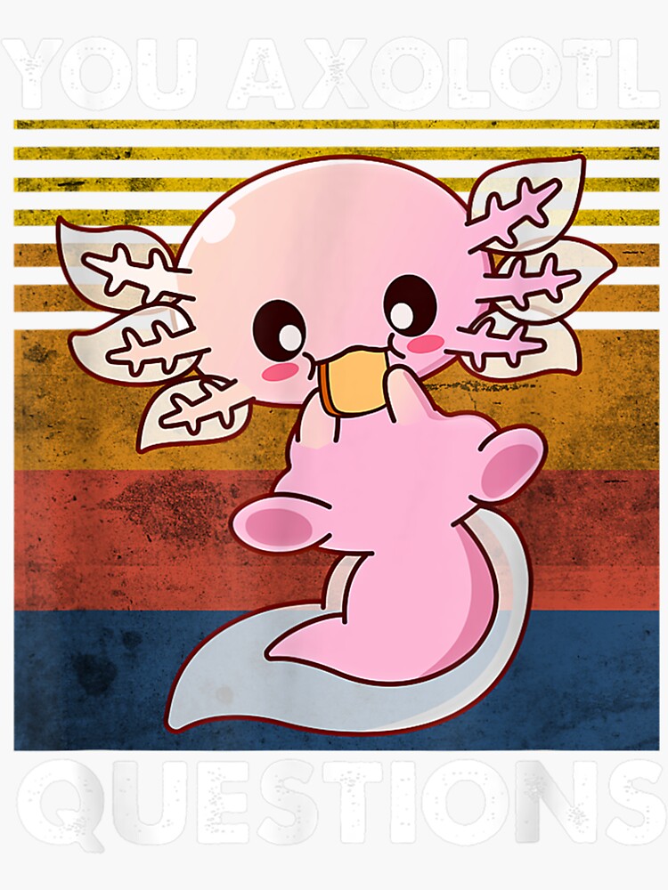 "Cute Axolotls Funny You Axolotls Questions Salamander" Sticker for ...