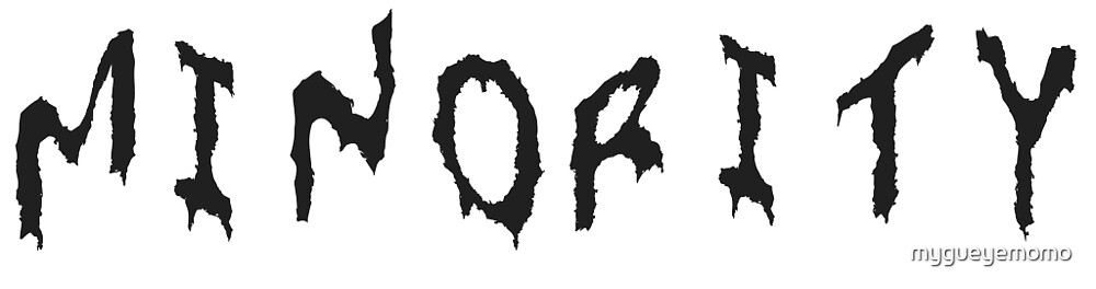 "MINORITY" by mygueyemomo | Redbubble