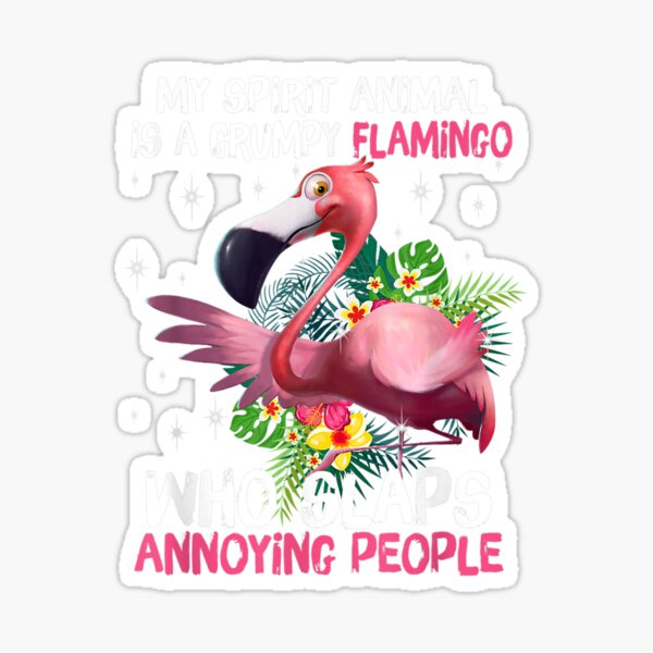 "My Spirit Animal Is A Grumpy Flamingo Who Slaps Annoying" Sticker for ...