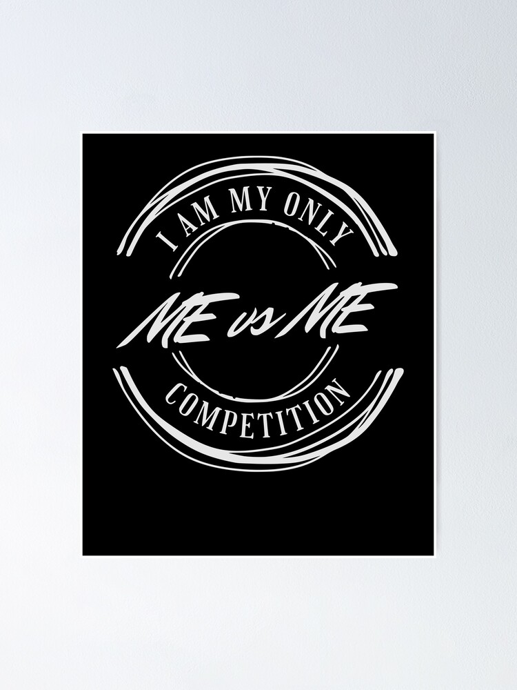 "Me vs Me I am My Own Competition Motivational " Poster for Sale by Art ...