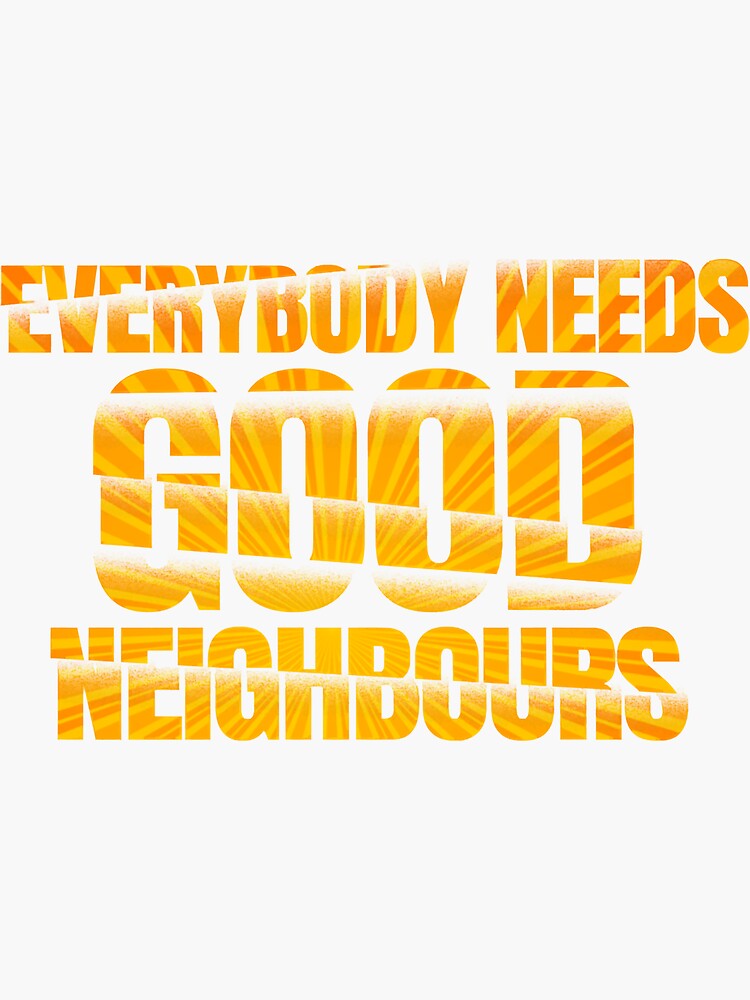 "Everybody Needs Good Neighbours " Sticker for Sale by YouEffectss ...