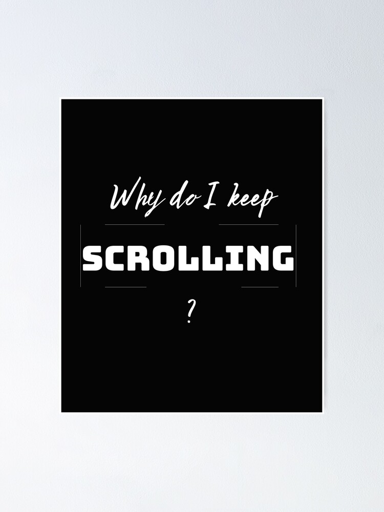 "Why do I keep scrolling?" Poster for Sale by wordsnclothing | Redbubble