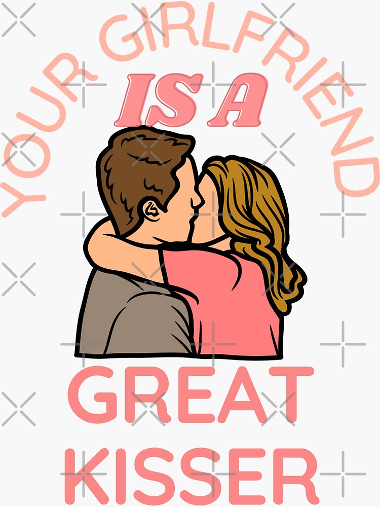 Your Girlfriend Is A Great Kisser Sticker For Sale By Dm Creation