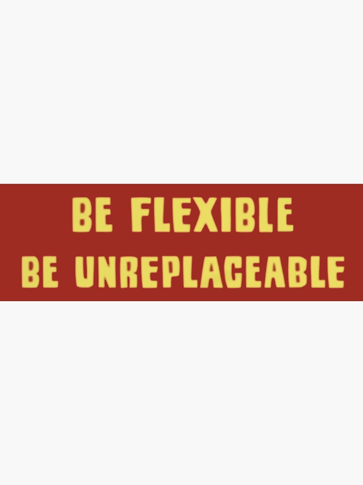 "be flexible / be unreplaceable" Sticker for Sale by loudnite | Redbubble