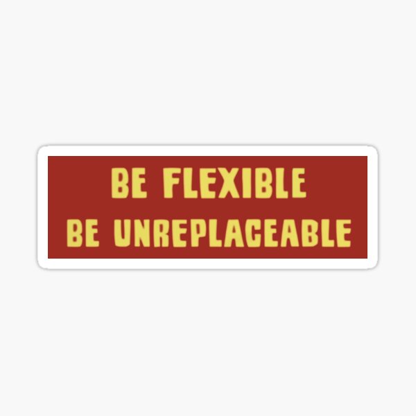 "be flexible / be unreplaceable" Sticker for Sale by loudnite | Redbubble