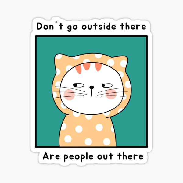 "Dont Go Outside There Are People Out There" Sticker for Sale by ...