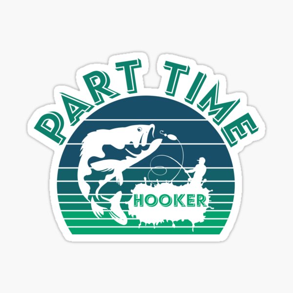 "Part Time Hooker - gone fishing be back whenever" Sticker for Sale by ...