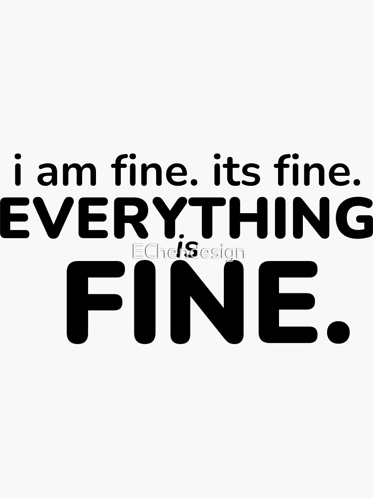 "i am fine, its fine, everything is fine" Sticker for Sale by ...