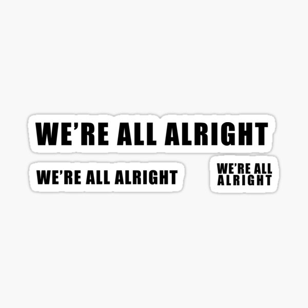 "We're all alright (three stickers on one sheet)" Sticker for Sale by ...