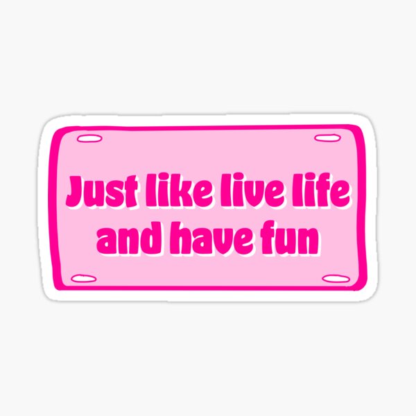 "just like live life and have fun" Sticker for Sale by mariahmdesign ...