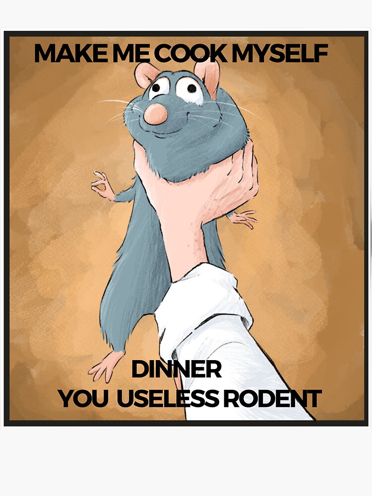 "Make me cook myself dinner you useless robent Ratatouille Memes ...