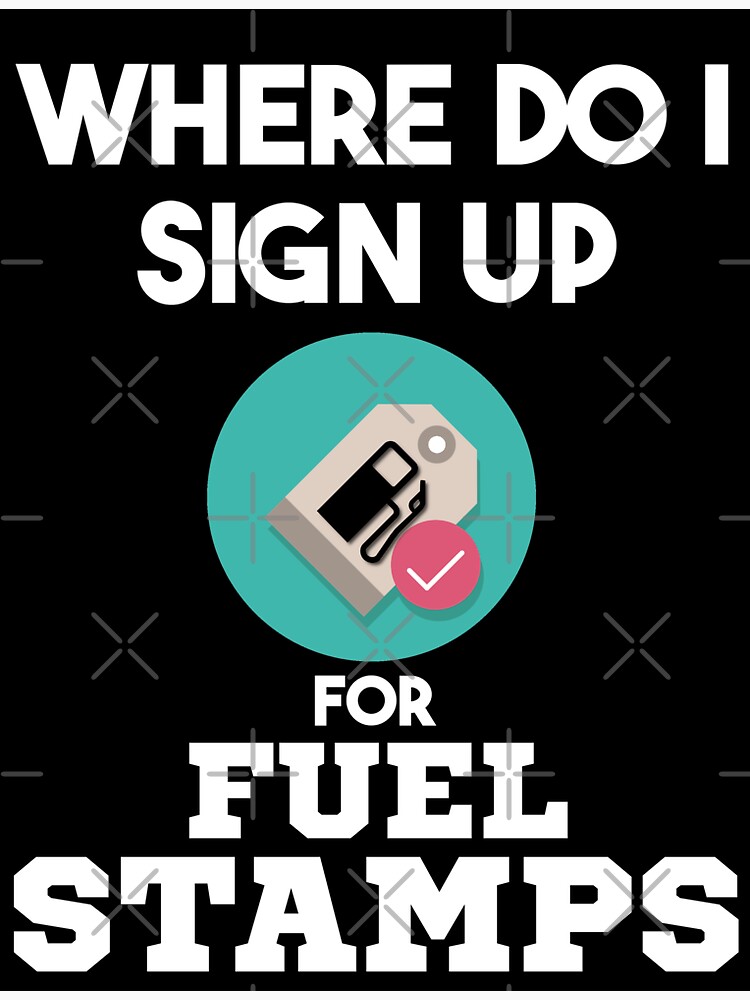 "Where Do I Sign Up For Fuel Stamps" Sticker for Sale by MrJArts ...