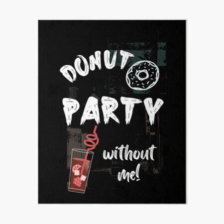 "Donut Party Without Me- Party Time Lover Funny Meme " Art Board Print ...
