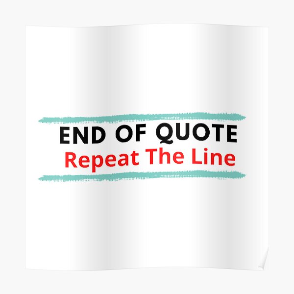 "End Of Quote Repeat The Line - funny quotes" Poster for Sale by ...