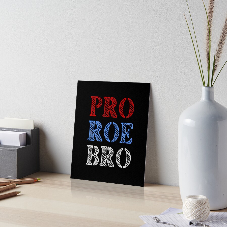 "Pro Roe Bro, Women's Rights, Reproductive Rights Support" Art Board ...