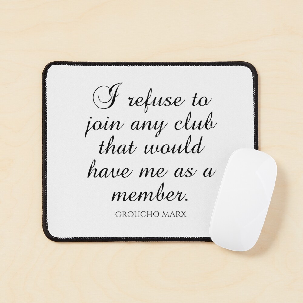"Groucho Marx Quotes - I Refuse To Join Any Club That Would Have Me As ...