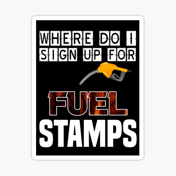"Where Do I Sign Up For Fuel Stamps" Sticker for Sale by MrJArts ...