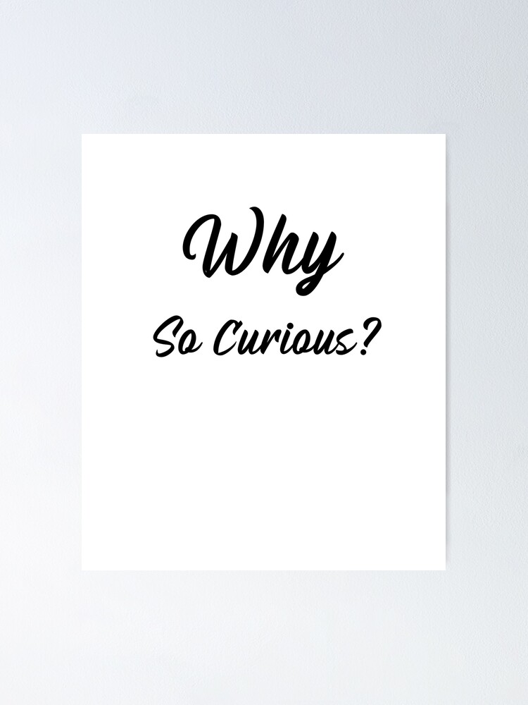 "Why So Curious? " Poster for Sale by adamajd | Redbubble