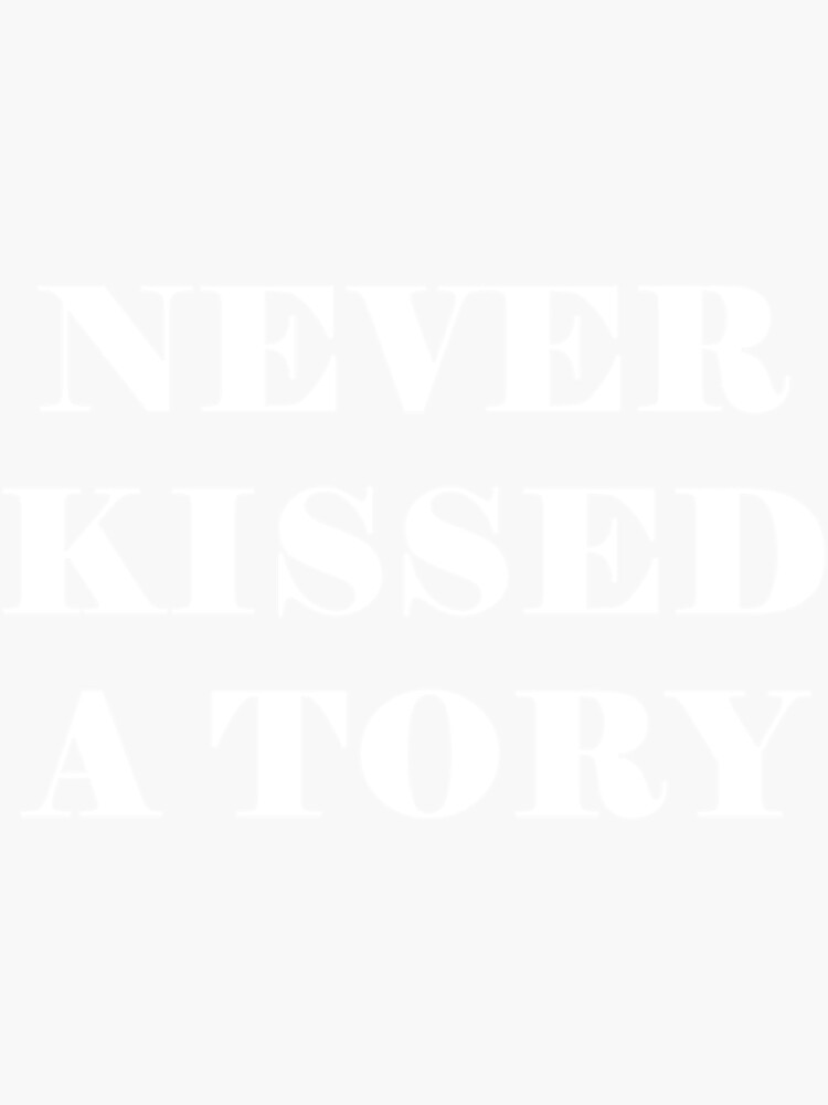 "Never Kissed A Tory - Anti Tory, Conservative, Poltical " Sticker for ...