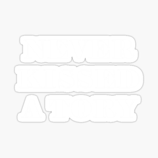 "Never Kissed A Tory - Anti Tory, Conservative, Poltical " Sticker for ...