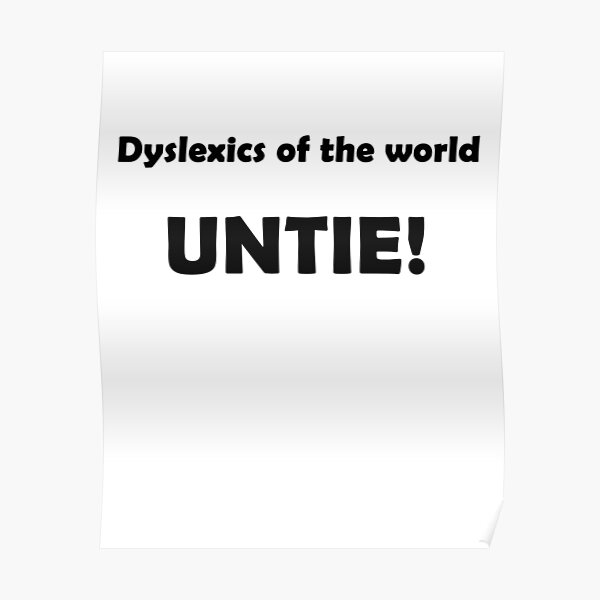 "Dyslexics of the world - UNTIE!" Poster for Sale by BurtWeston | Redbubble