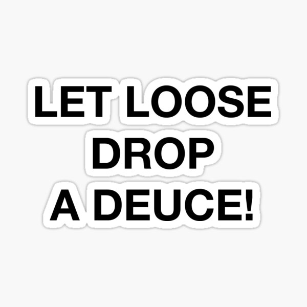 "LET LOOSE DROP A DEUCE" Sticker for Sale by SprayandPray69 | Redbubble