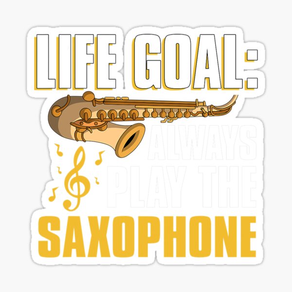 "Music Funny Saxophonist Life Goal Always Play The Saxophone" Sticker ...