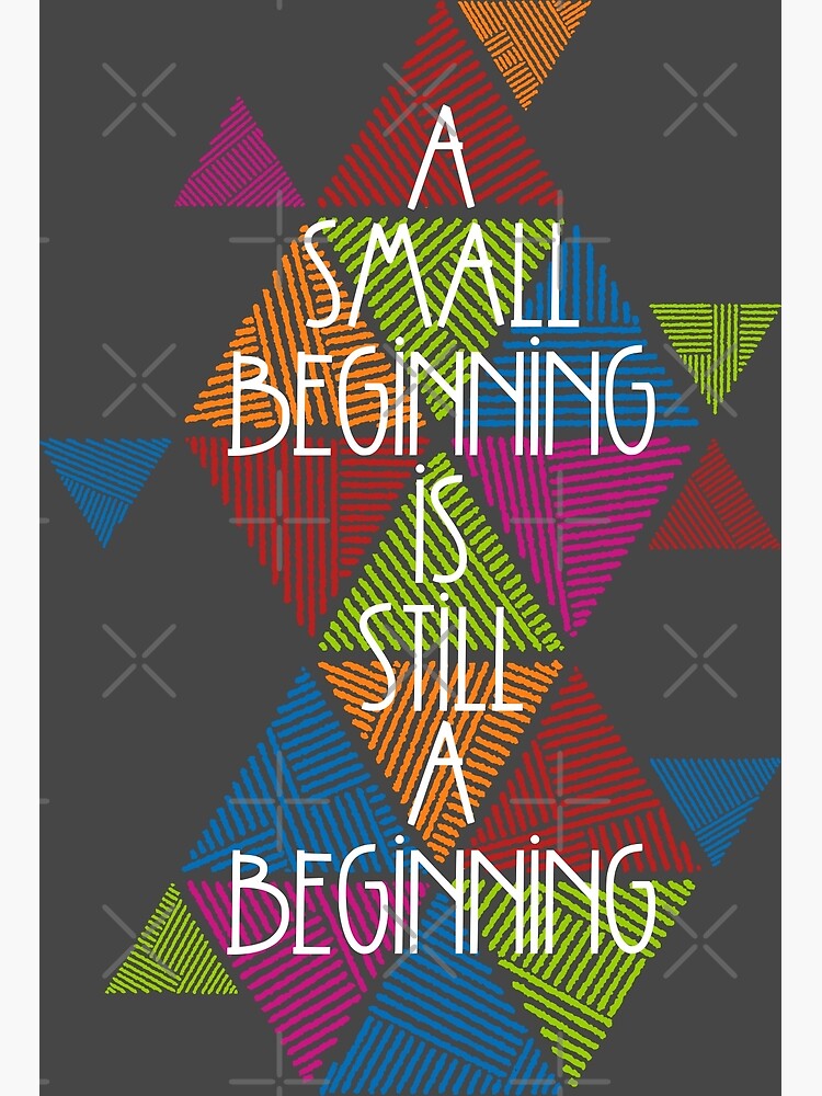 "A Small Beginning Is Still A Beginning" Poster for Sale by ...