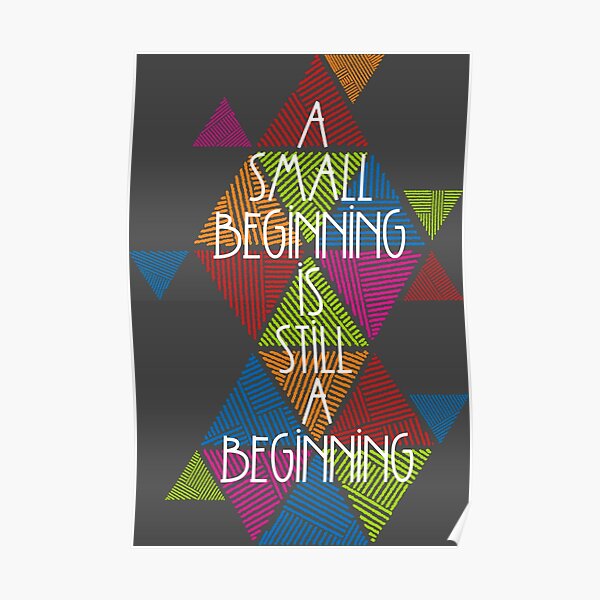 "A Small Beginning Is Still A Beginning" Poster for Sale by ...