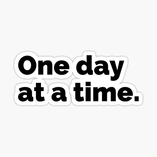 "One day at a time. (black text, no background)" Sticker for Sale by ...