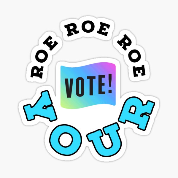 "Roe Roe Roe Your Vote Shirt" Sticker for Sale by ShinobiWardrobe ...