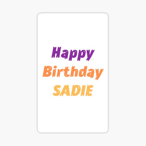 "Happy Birthday Sadie" Sticker for Sale by SLfirefly | Redbubble