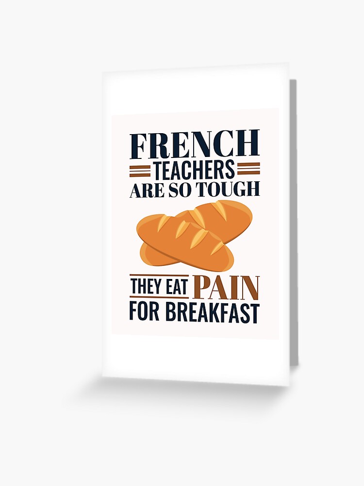 "French Teachers Are So Tough They Eat Pain for Breakfast" Greeting ...