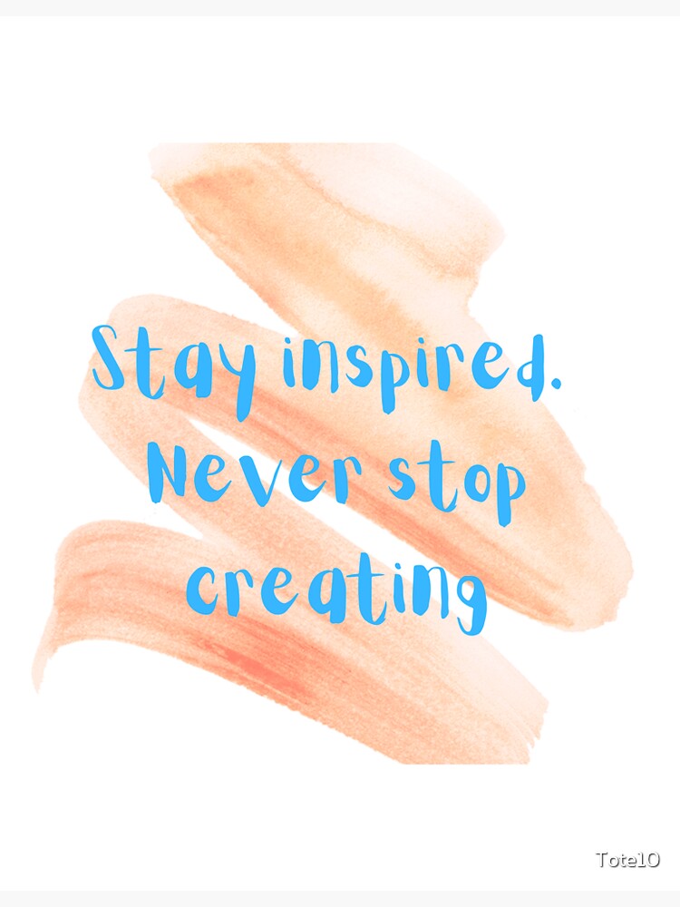"Stay inspired never stop creating " Sticker for Sale by Tote10 | Redbubble