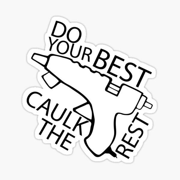 "Do Your Best Caulk The Rest" Sticker for Sale by SydneyLoving | Redbubble