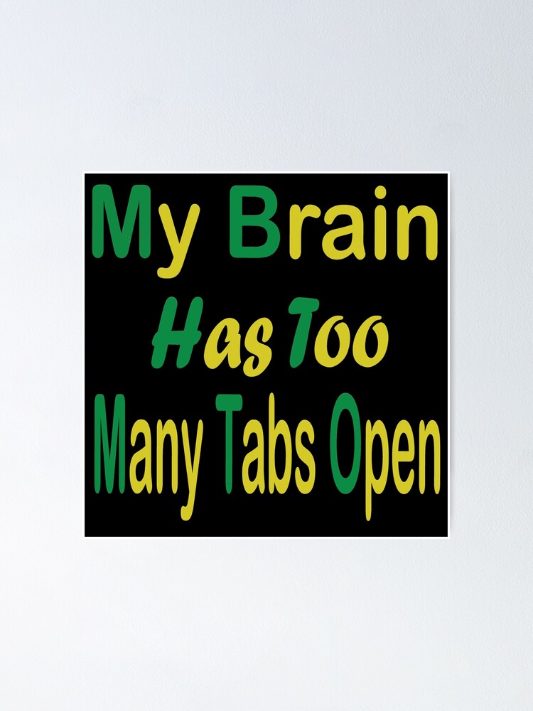 My Brain Has Too Many Tabs Open Poster For Sale By Poucepouce Redbubble