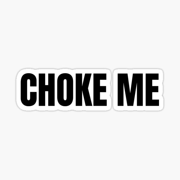 "Choke Me" Sticker for Sale by Stepadoda | Redbubble