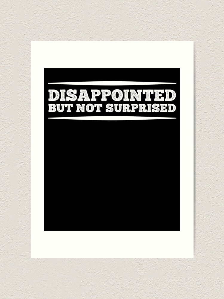 "Disappointed But Not Surprised Internet Meme" Art Print for Sale by ...