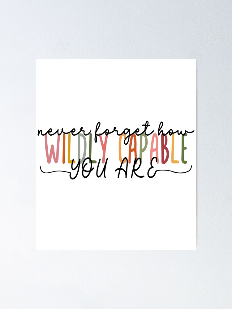 "Never Forget How Wildly Capable You Are" Poster for Sale by AsunDesign ...