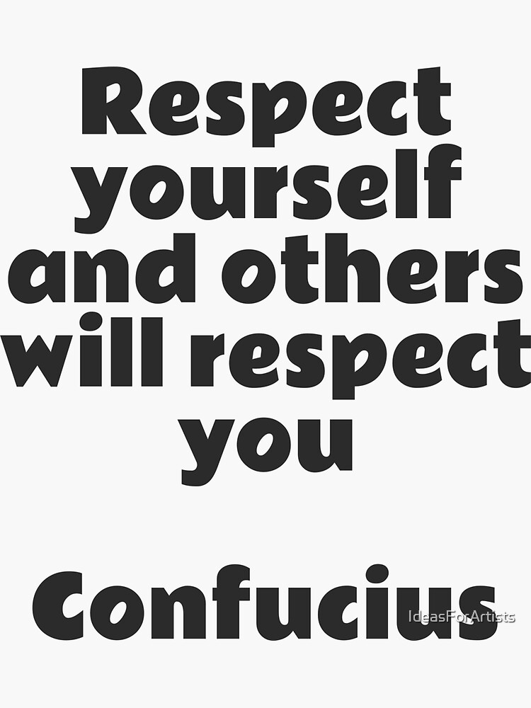 "Respect yourself and others will respect you - Confucius Quote ...