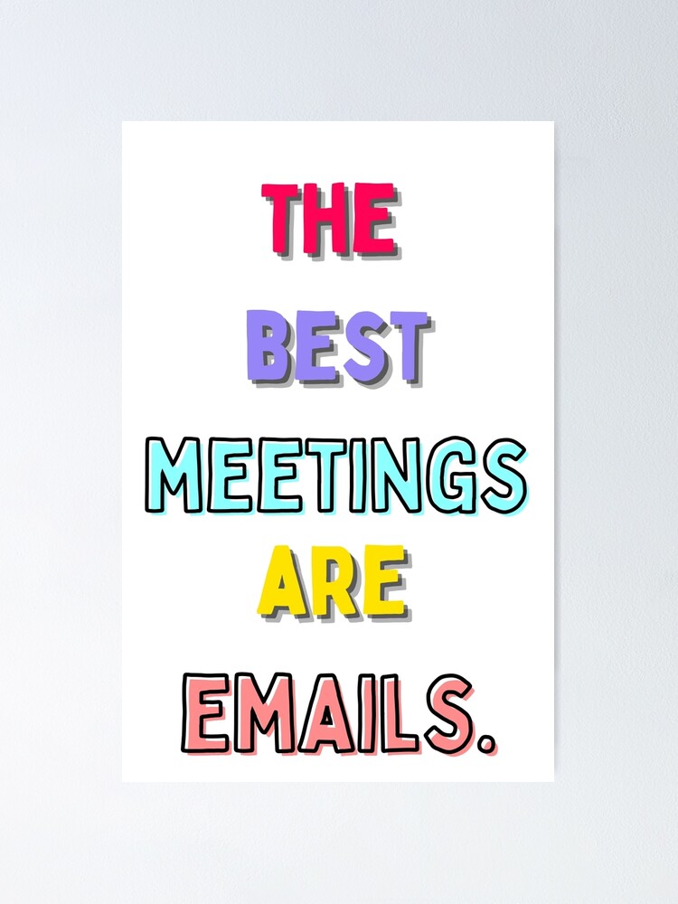 "The best meetings are emails" Poster for Sale by titaslilacsky | Redbubble