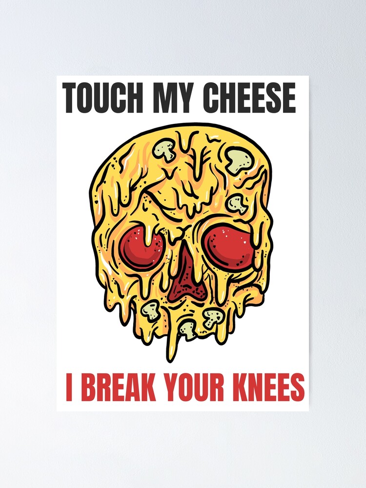 "Touch My Cheese and I Break Your Knees Cheese Meme" Poster for Sale by ...