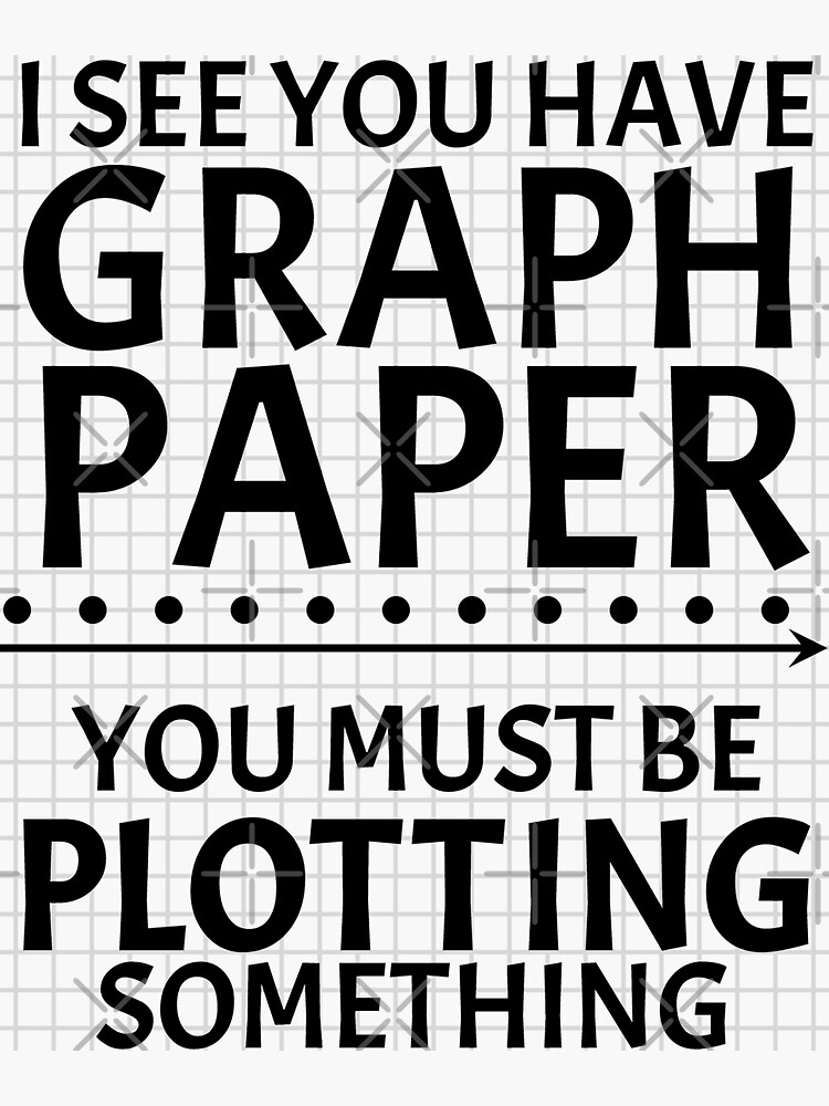 "Funny Nerdy I See You Have Graph Paper Plotting Something Math Pun ...